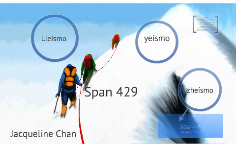 Span 429 Zheismo, Lleismo, Yeismo, by Jacqueline Chan on Prezi