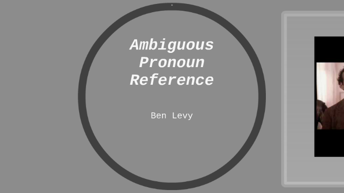 Ambiguous Pronoun Reference by benjamin levy on Prezi