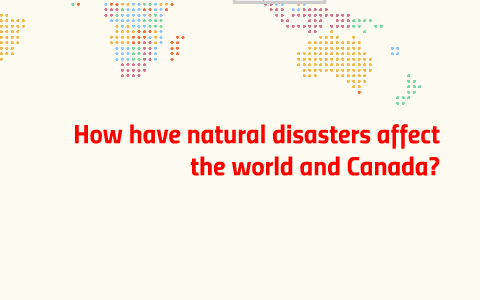 How have natural disasters affect the world and Canada by Huda Ahmed on ...