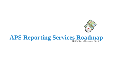 APS Reporting Services Roadmap by phil sellars on Prezi