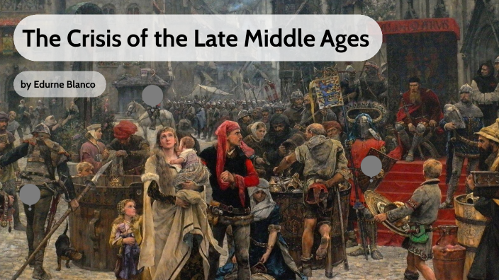 The Crisis of the Late MIddle Ages by edurne blanco on Prezi