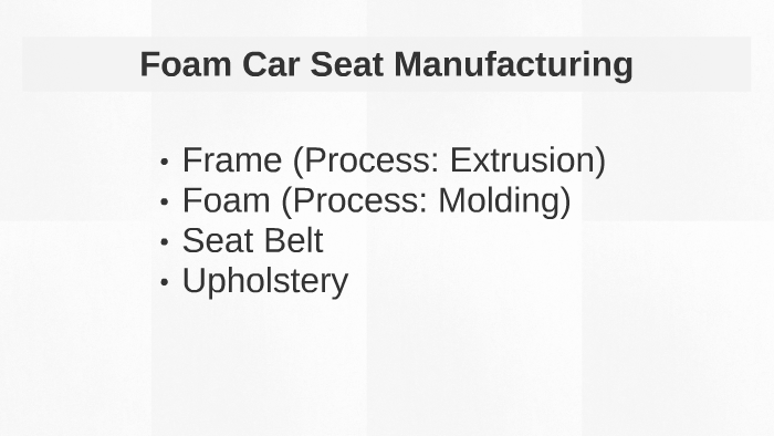 Foam Car Seat Manufacturing by Shafiq Khan on Prezi