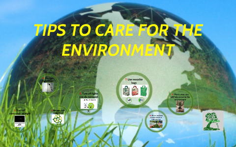 TIPS TO CARE FOR THE ENVIRONMENT by Mary Espinosa on Prezi