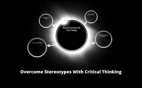 Overcome Stereotypes with Critical Thinking by Jamai Laban on Prezi