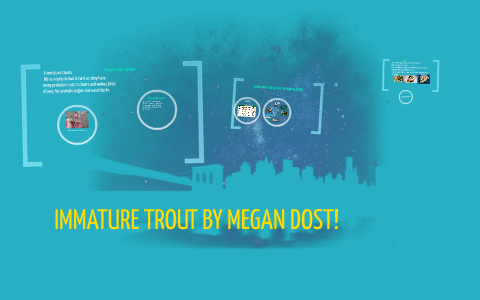 IMMATURE TROUT BY MEGAN DOST! by megan dost on Prezi