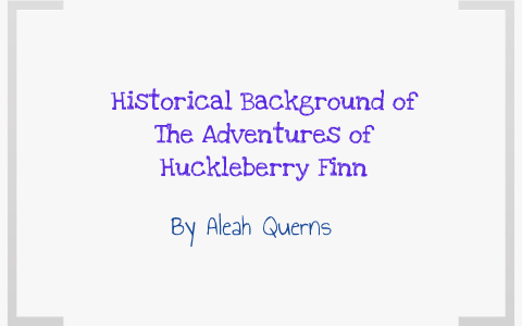 Historical Background of the Adventures of Huckleberry Finn by Aleah ...