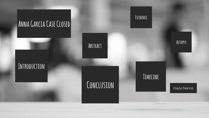Anna Garcia Case Closed -Kayla Nance by Kayla Nance on Prezi