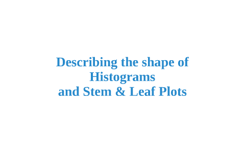 Describing the shape of histograms and stem & leaf plots by Andrew ...