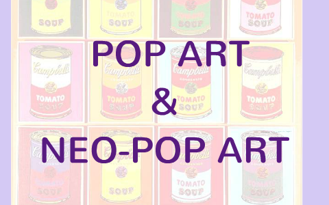 POP ART & Neo-Pop Art by Theresea Hughes on Prezi