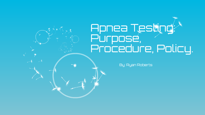 Apnea Testing: Purpose, Procedure, Policy. by Ryan Roberts on Prezi
