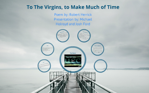 To The Virgins, To Make Much of Time by Michael Holroyd on Prezi
