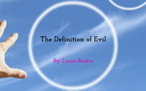 The Definition of Evil by Laura Renfro on Prezi