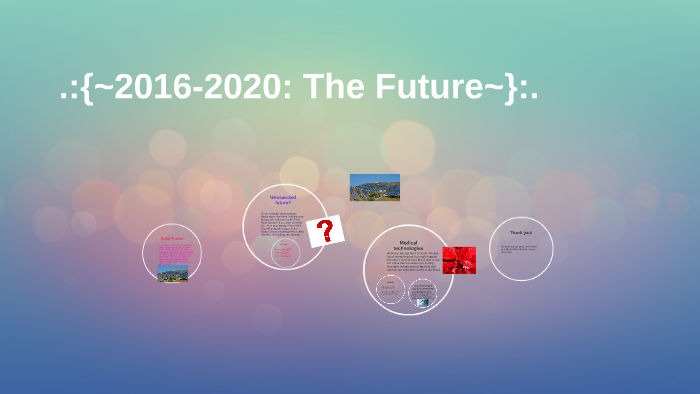 2016-2020: The Future by on Prezi