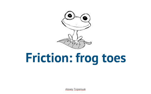 Friction: frog toes by Alexey Tsipenyuk on Prezi