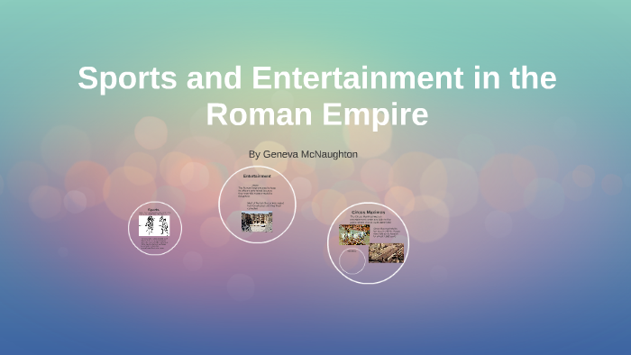 Sports and Entertainment in the Roman Empire by Geneva McNaughton on Prezi