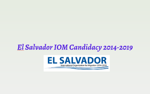 El Salvador IOM Candidacy 2014-2019 by Alejandro Letona on Prezi