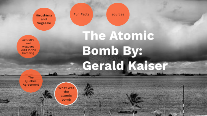 The Atomic Bomb by Gerald Kaiser on Prezi