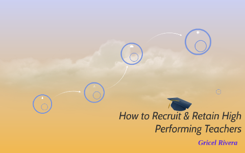How to Recruit & Retain High Performing Teachers by Gricel Rivera on Prezi