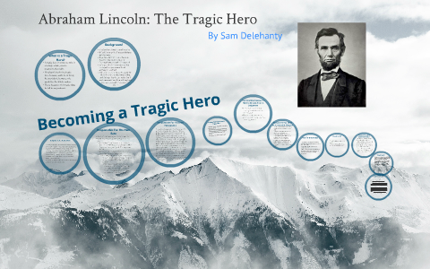 Abraham Lincoln:tragic Hero by Sam Delehanty on Prezi