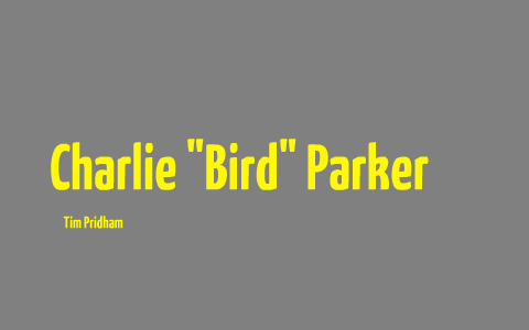 Charlie "Bird" Parker by Tim Pridham on Prezi