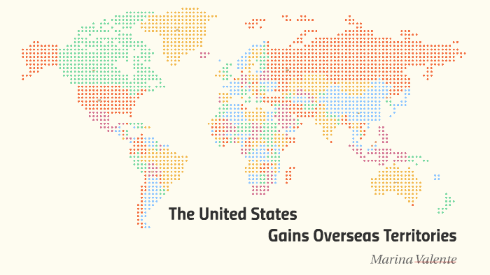The United States Gains Overseas Territories by marina valente on Prezi