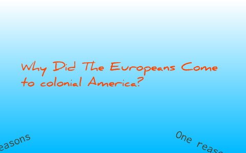 Why Did the Europeans come to colonial America? by Katie Hughes on Prezi