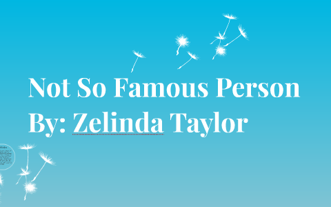 Not So Famous Person by Zelinda Taylor on Prezi