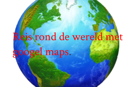 reis rond de wereld met googel maps by sieben baerts on Prezi
