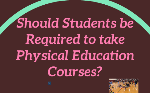 Should Students be Required to take Physical Education Cours by Payton ...