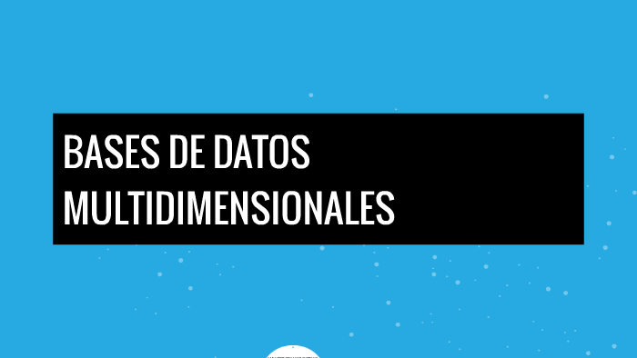BASES DE DATOS MULTIDIMENSIONALES by Santi Tejada on Prezi