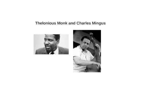 Theonious Monk and Charles Mingus by Brian Casey on Prezi