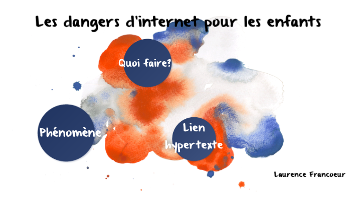 Les dangers d'internet pour les enfants by laurence francoeur on Prezi