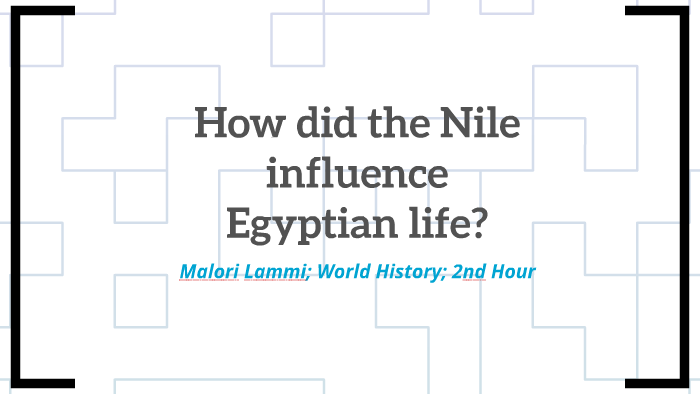 How Did the Nile Shape Ancient Egypt? by malori lammi on Prezi