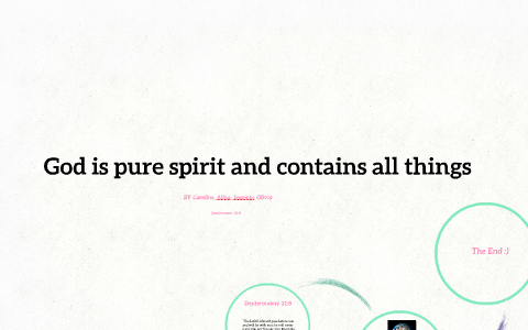 God is pure spirit and contains all things by Olivia Denkinger on Prezi