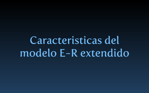 Caracteristicas del modelo E-R extendido by Karla Fernandez on Prezi
