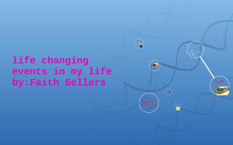 life changing events in my life by faith sellers on Prezi