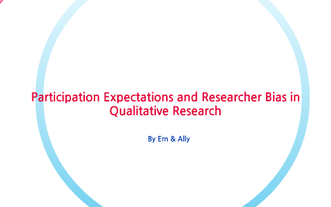 Participant Expectations and Researcher Bias in Qualitative Research by ...