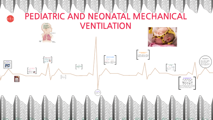 PEDIATRIC AND NEONATAL MECHANICAL VENTILATION by katherin martinez on Prezi