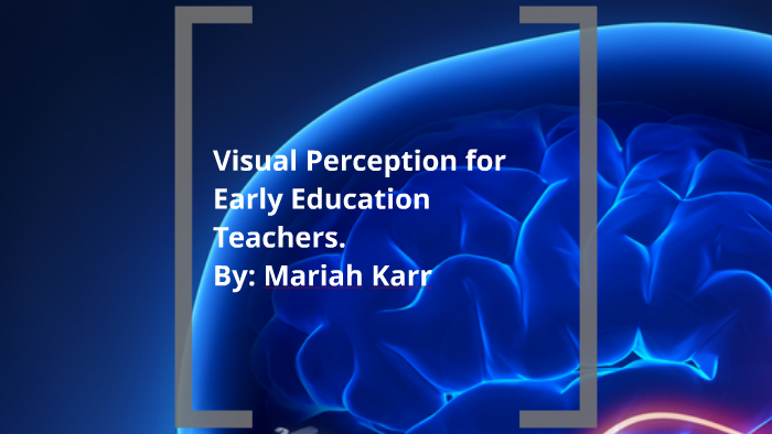 Visual Perception for Early Education Teachers. by Mariah Karr on Prezi