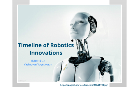 Timeline of Robotics Innovations by Yashaayan Yogi on Prezi
