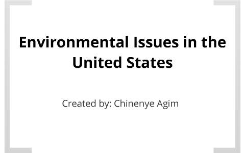 Environmental Issues in the United States by Chinenye Agim on Prezi