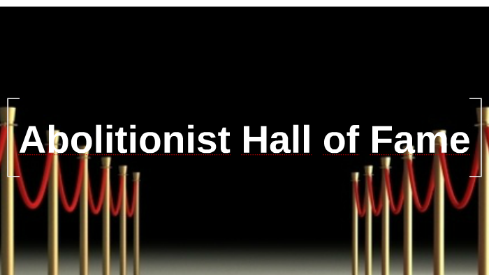 Abolitionist Hall of Fame by Jessica rocha on Prezi