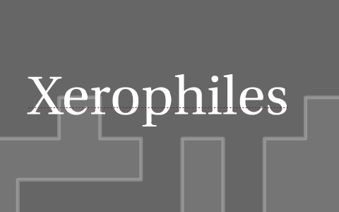 Xerophiles by Leianni Wong on Prezi