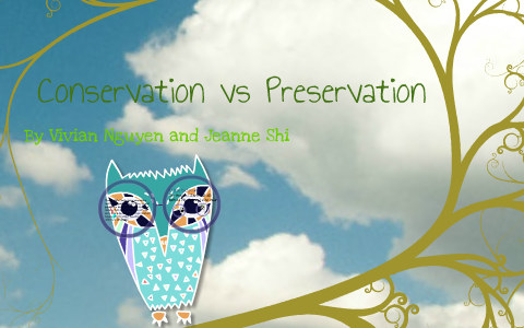 Conservation vs Preservation by Jeanne Shi on Prezi