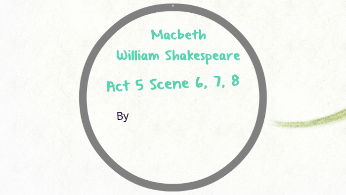 Macbeth Act 5 Scene 6, 7, 8 Mrs. Sage by Ariel Golnick on Prezi