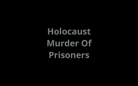 Murder of Prisoners by Anna Alsup on Prezi
