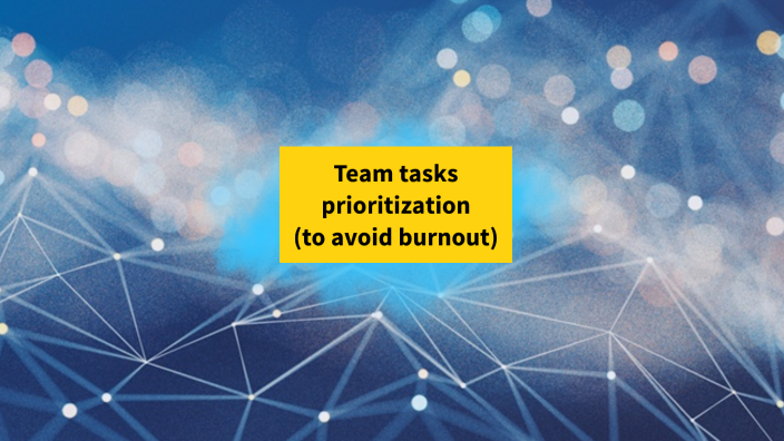 Team tasks Prioritization (to avoid burnout) by George Sturzu on Prezi