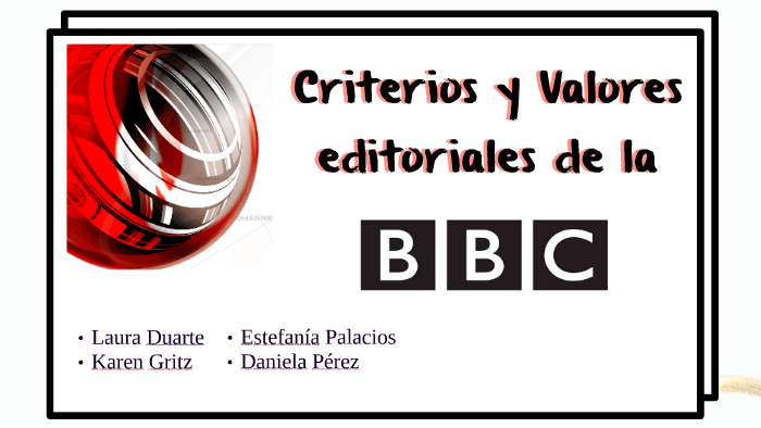 CRITERIOS Y VALORES EDITORIALES DE LA BBC by karen Ortiz on Prezi