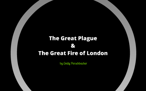 The Great Plague & The Great Fire of London by Emily Perschbacher on Prezi