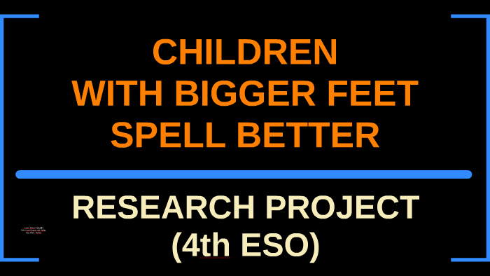 CHILDREN WITH BIGGER FEET SPELL BETTER by Lucía Bayo Delgado on Prezi